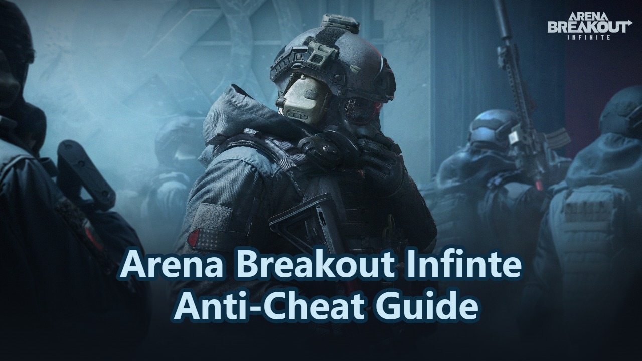 Arena Breakout Infinte Anti-Cheat Guide：How to Stay Safe and Competitive