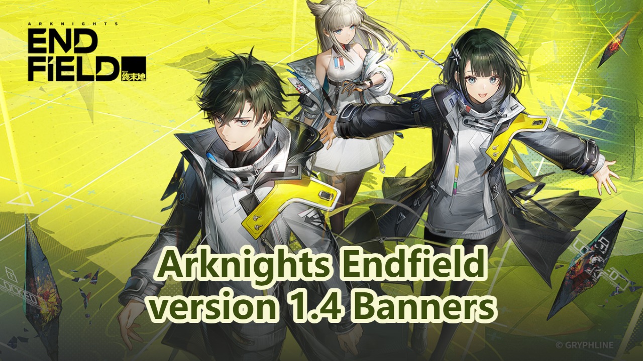 Arknights Endfield Version 1.4 Banners: Arcane ＆ New Idol Character!